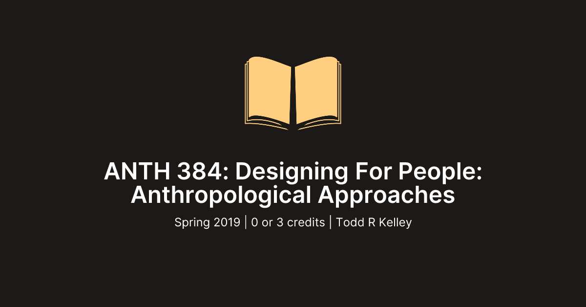 ANTH 384: Designing For People: Anthropological Approaches