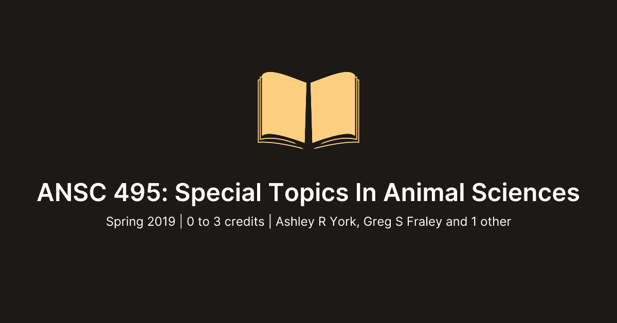 ANSC 495: Special Topics In Animal Sciences