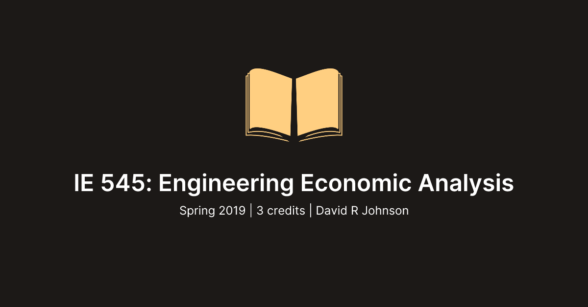 IE 545: Engineering Economic Analysis