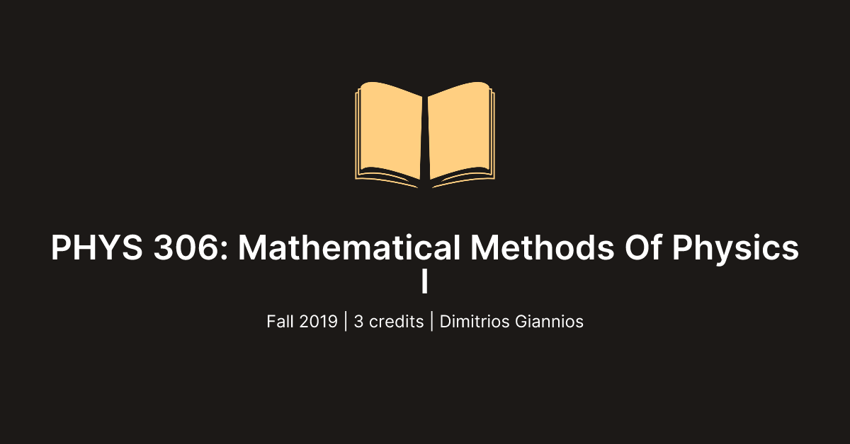PHYS 306: Mathematical Methods Of Physics I