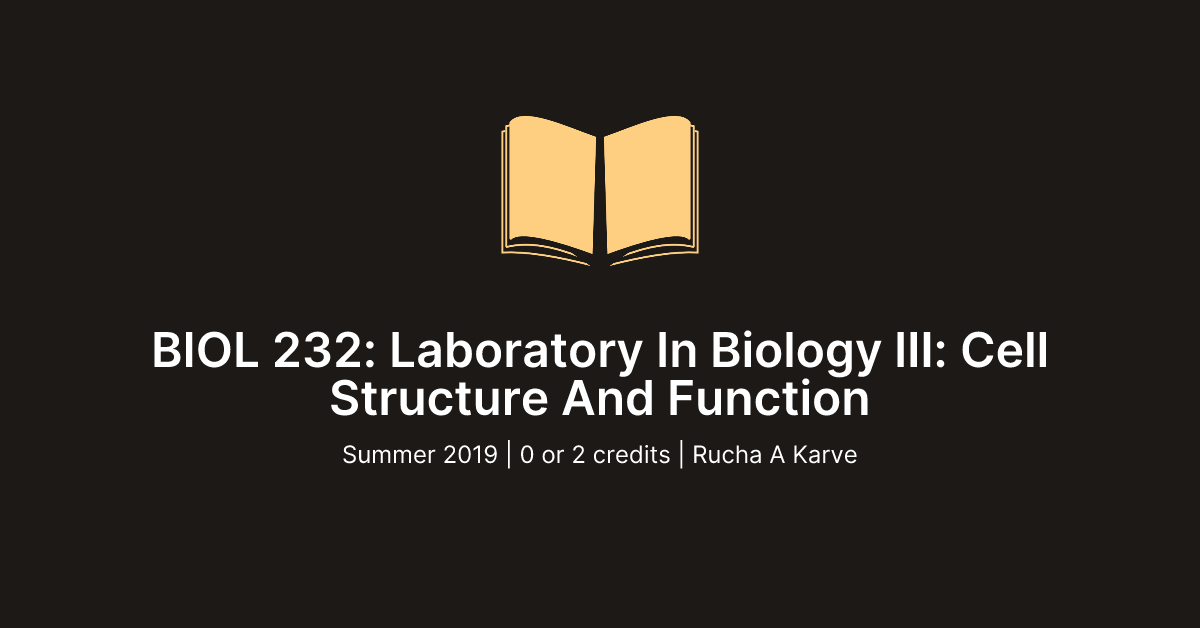 BIOL 232: Laboratory In Biology III: Cell Structure And Function