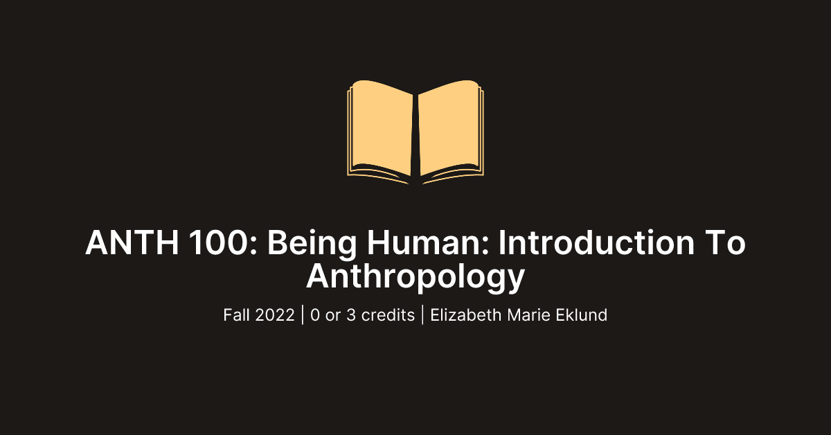 ANTH 100: Being Human: Introduction To Anthropology