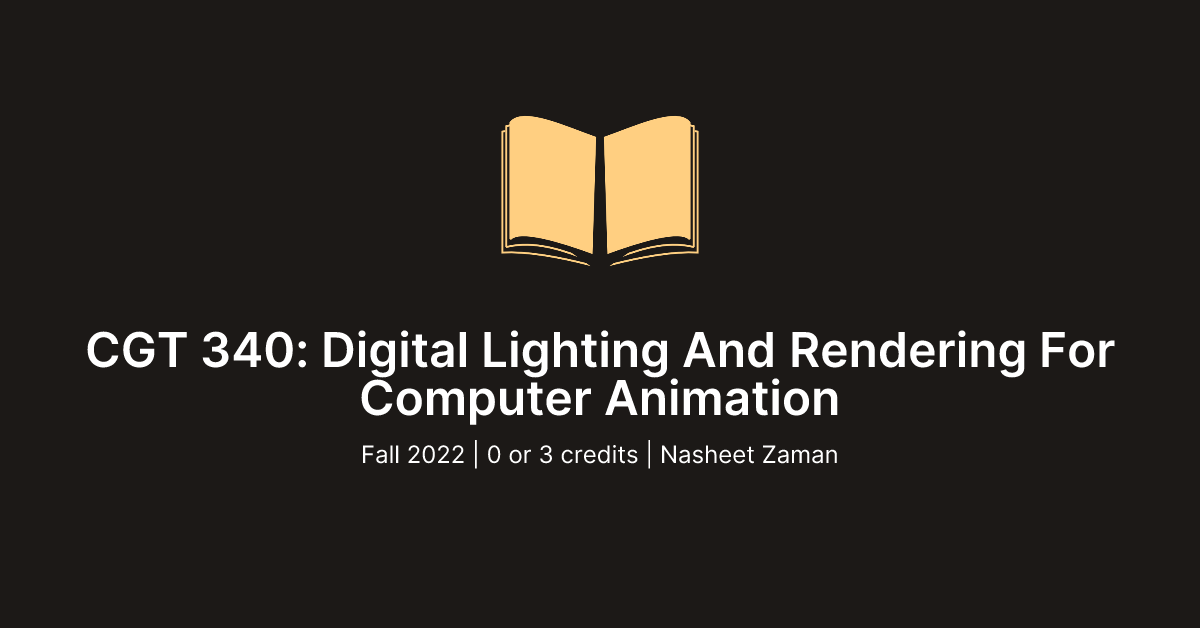CGT 340: Digital Lighting And Rendering For Computer Animation