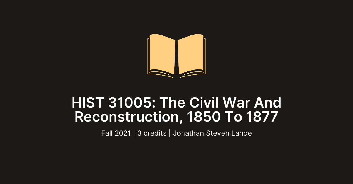 HIST 31005: The Civil War And Reconstruction, 1850 To 1877