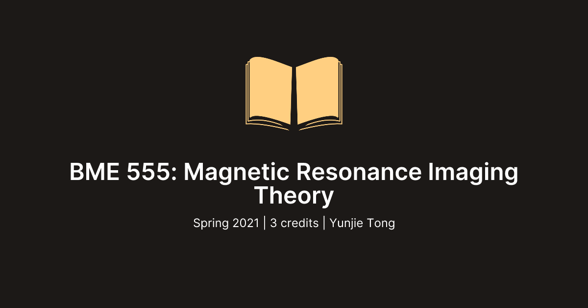 BME 555: Magnetic Resonance Imaging Theory