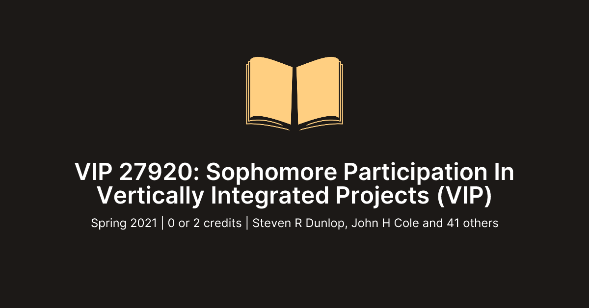 VIP 27920: Sophomore Participation In Vertically Integrated Projects (VIP)