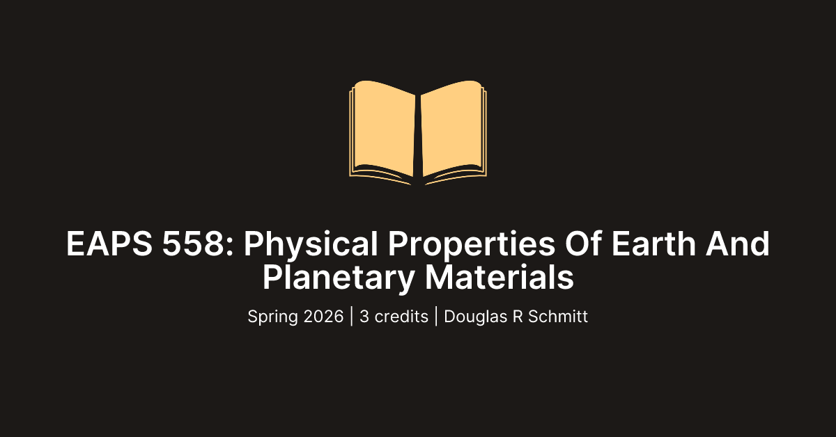 EAPS 558: Physical Properties Of Earth And Planetary Materials