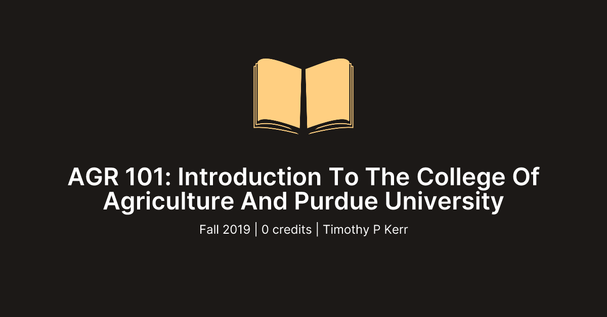 AGR 101: Introduction To The College Of Agriculture And Purdue University